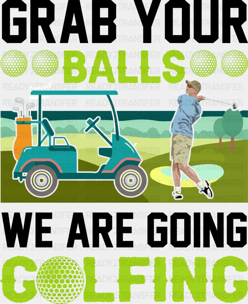Grab Your Balls We Are Golfing - Golf DTF Heat Transfer – Ready2Transfer